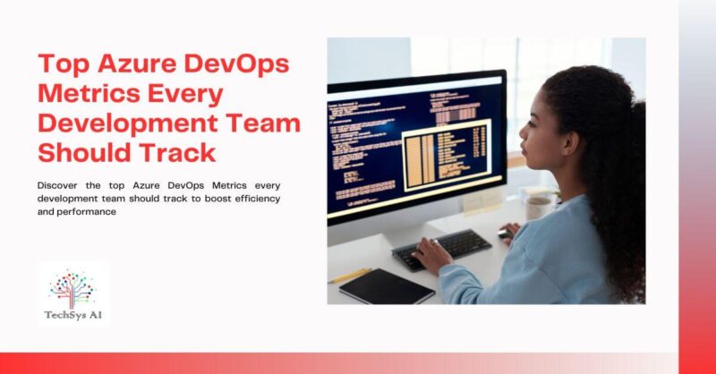 Top Azure DevOps Metrics Every Development Team Should Track | TechSys AI LLC